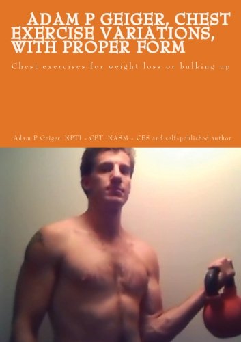 Amazon.com: Adam P Geiger; chest exercise variations; proper form ...