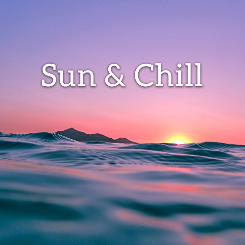 Sun & Chill – Perfect Relax, Ibiza Summertime, Holiday Music, Beach ...