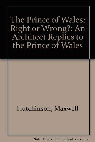 The Prince of Wales: Right or Wrong?: An Architect Replies: Hutchinson ...