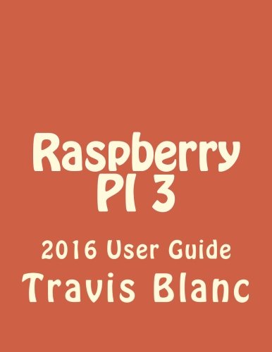 Raspberry PI 3: 2016 User Guide (Raspberry Pi, Python, Raspberry Pi 2, Perl, Programming ...