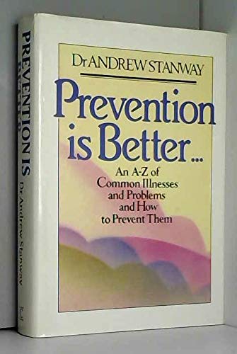 Prevention Is Better: An A-Z of Common Illnesses and Problems and How ...
