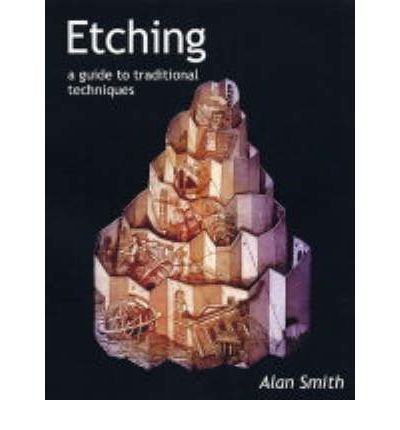 [(Etching: A Guide to Traditional Techniques )] [Author: Alan Smith ...