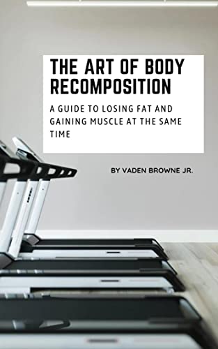 The Art of Body Recomposition: A guide to losing fat and building ...