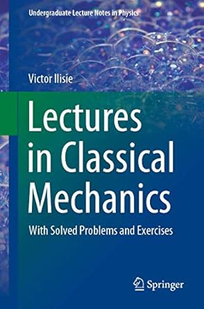 Lectures in Classical Mechanics: With Solved Problems and Exercises ...
