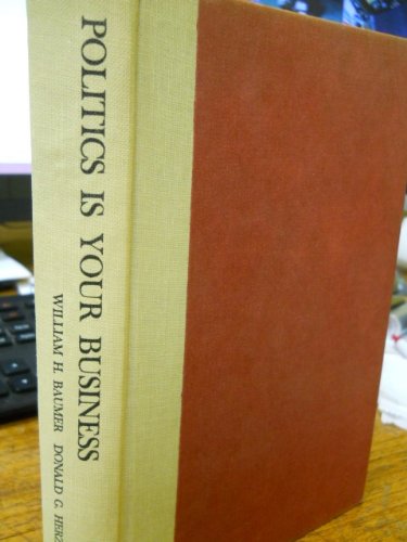 Politics is Your Business: BAUMER, William H. & Donald G. Herzberg ...