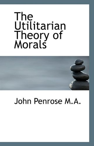 The Utilitarian Theory of Morals: Penrose, John: 9781117038452: Amazon ...