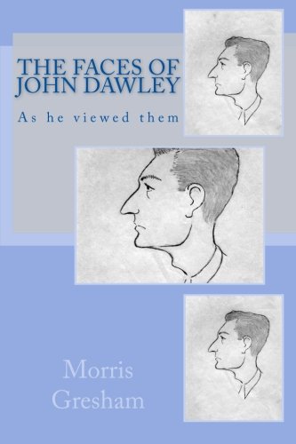 The Faces of John Dawley: As he viewed them: Gresham, Morris ...