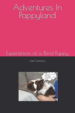 Adventures In Pappyland: Experiences of a Blind Puppy: Cancion, Jam ...