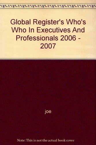 Global Register's Who's Who In Executives And Professionals 2006 - 2007 ...