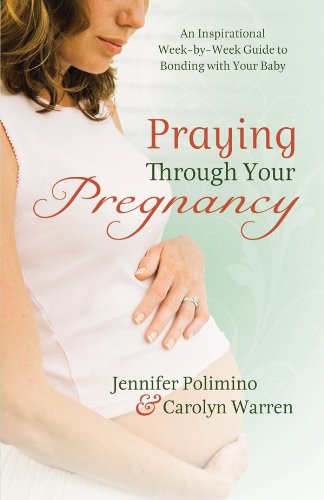 Praying Through Your Pregnancy: An Inspirational Week-by-week Guide for ...