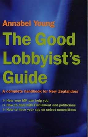 Good Lobbyist's Guide, The: A Complete Handbook for New Zealanders ...
