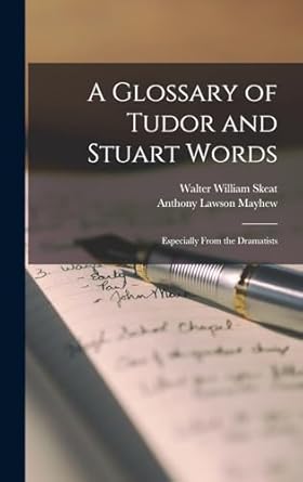 A Glossary of Tudor and Stuart Words: Especially From the Dramatists ...