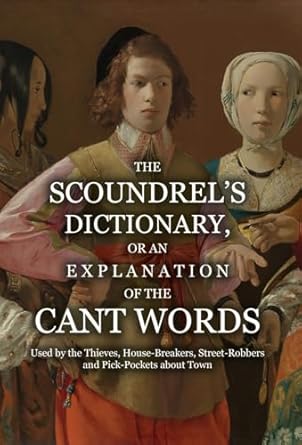 The Scoundrel's Dictionary, or an Explanation of the Cant Words Used by ...