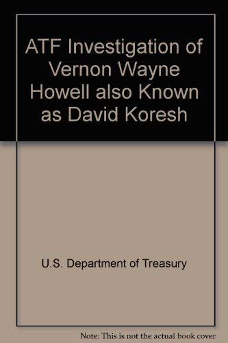 ATF Investigation of Vernon Wayne Howell, also Known as David Koresh: U ...