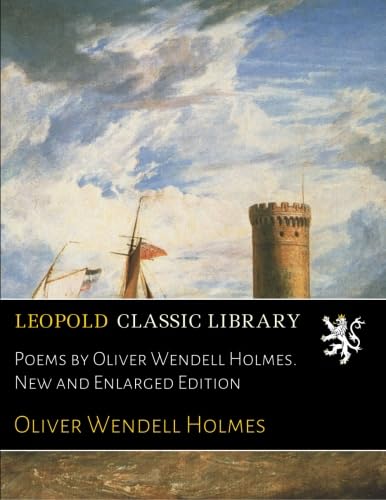 Poems by Oliver Wendell Holmes. New and Enlarged Edition: Holmes ...