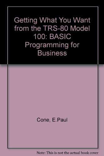 Getting What You Want from the Trs-80 Model 100: Basic Programming for ...