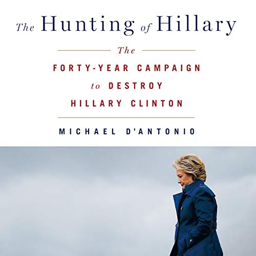 The Hunting of Hillary: The Forty-Year Campaign to Destroy Hillary ...