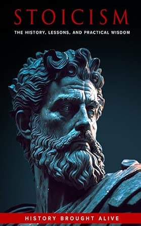 Stoicism: The History, Lessons, and Practical Wisdom: Alive, History ...