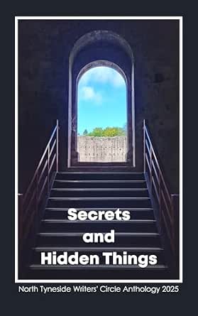 Secrets and Hidden Things: An anthology from the North Tyneside Writers ...