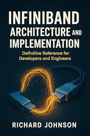 InfiniBand Architecture and Implementation: Definitive Reference for Developers and Engineers ...