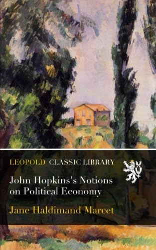 John Hopkins's Notions on Political Economy: Haldimand Marcet, Jane ...