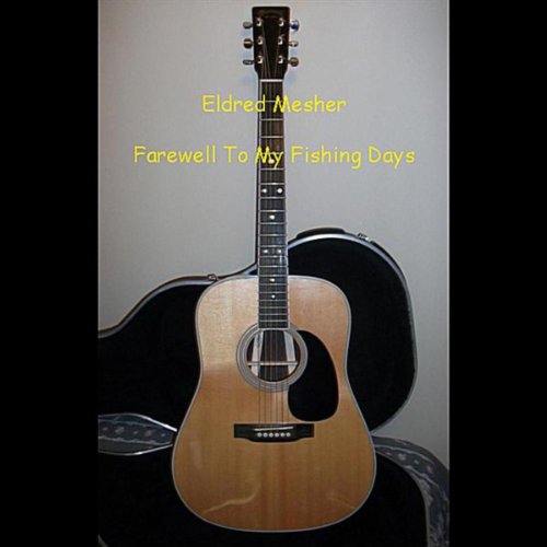 Amazon.com: Farewell to My Fishing Days : Eldred Mesher: Digital Music