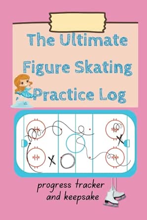 The Ultimate Figure Skating Practice Journal: progress tracker and ...