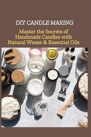 DIY CANDLE MAKING: Master the Secrets of Handmade Candles with Natural ...