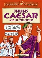 Julius Caesar and His Foul Friends (Horribly Famous): Toby Brown ...