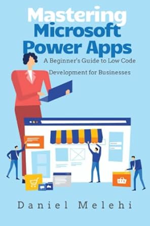 Microsoft Power Apps: A Beginner's Guide To Low Code Development for ...