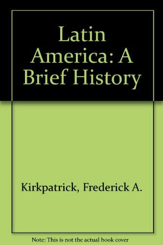 Latin America: A Brief History: Kirkpatrick, Frederick A ...