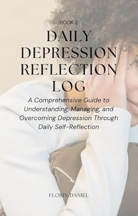 Daily Depression Reflection Log: A Comprehensive Guide to Understanding ...