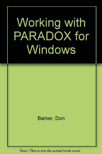 Working With Paradox for Windows: Barker, Don, Weingarten, John ...