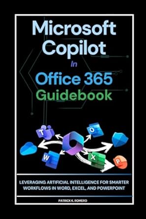 Microsoft Copilot in Office 365 Practical Guidebook: Leveraging Artificial Intelligence for ...