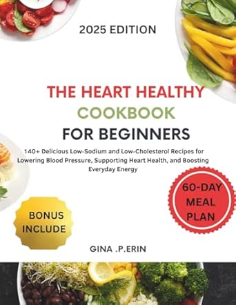 THE HEART-HEALTHY COOKBOOK FOR BEGINNERS: 140+ Delicious Low-Sodium and ...