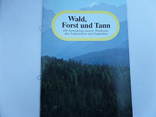 Wald, Forst und Tann - Die Entwicklung unserer Waldtypen, ihre ...