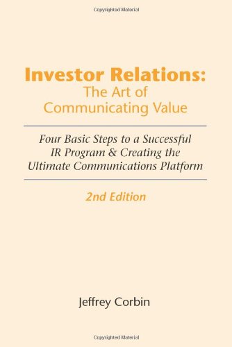 Investor Relations: The Art of Communicating Value: Four Basic Steps to ...