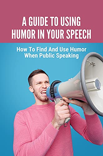 A Guide To Using Humor In Your Speech: How To Find And Use Humor When ...