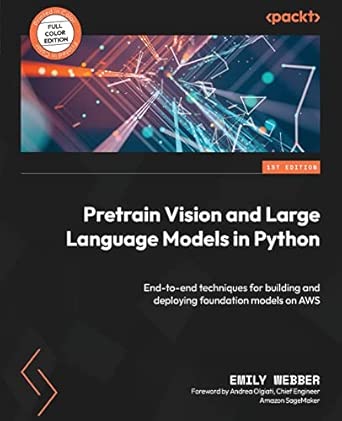 Pretrain Vision and Large Language Models in Python: End-to-end ...