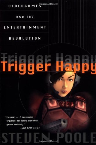 Trigger Happy: Videogames and the Entertainment Revolution: Poole ...