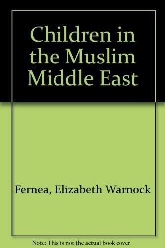 Children in the Muslim Middle East: Fernea, Elizabeth Warnock ...