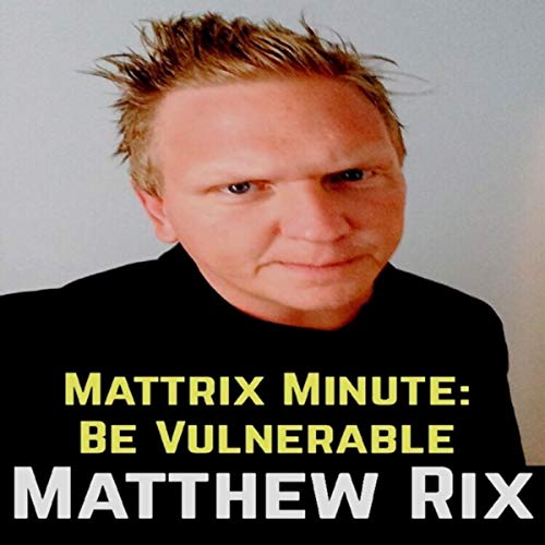 Mattrix Minute: Be Vulnerable by Matthew Rix on Amazon Music - Amazon.com