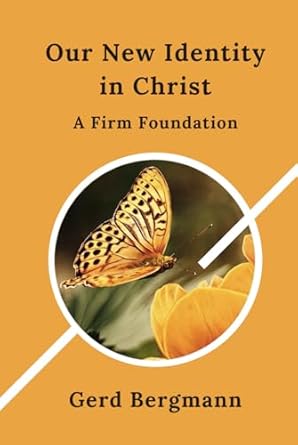 Our New Identity in Christ: A Firm Foundation: Bergmann, Gerd ...