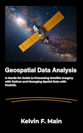 Geospatial Data Analysis : A Hands-On Guide to Processing Satellite ...