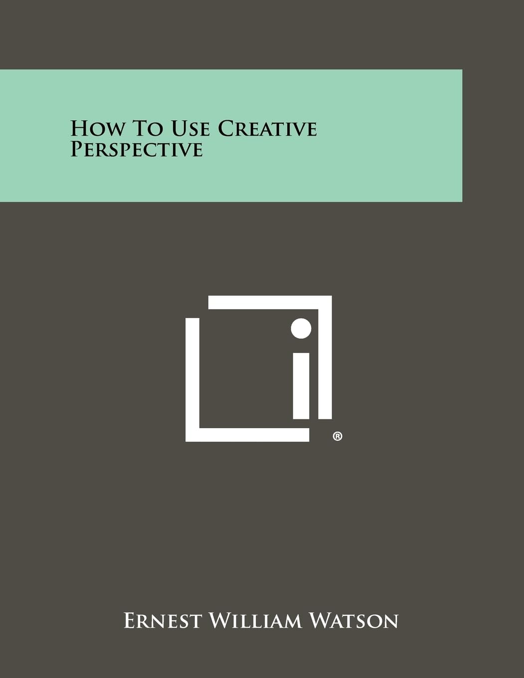 How To Use Creative Perspective: Watson, Ernest William: 9781258475543 ...