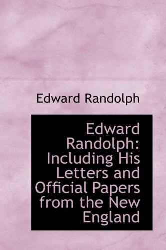 Edward Randolph: Including His Letters and Official Papers from the New ...