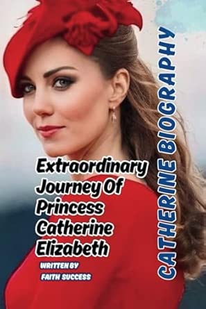 CATHERINE BIOGRAPHY: Extraordinary Journey Of Princess Catherine ...