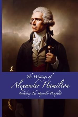 Amazon.com: The Writings of Alexander Hamilton: Including The Reynolds ...