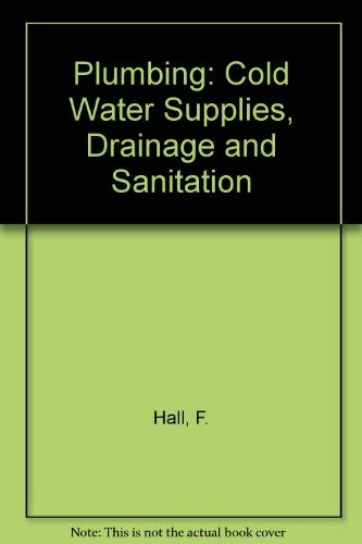 Plumbing: Cold Water Supplies, Drainage and Sanitation: Hall, F ...
