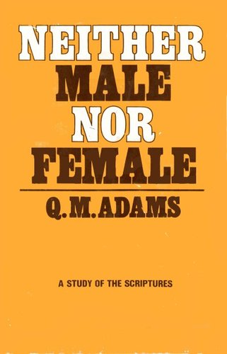 Neither male nor female;: A study of the Scriptures,: Adams, Queenie ...